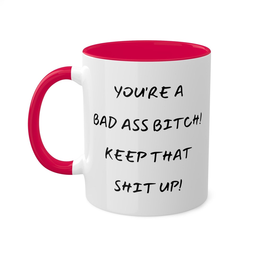 You're a Bad Ass Bitch, Keep That Shit Up, Motivational Colorful Mugs ...