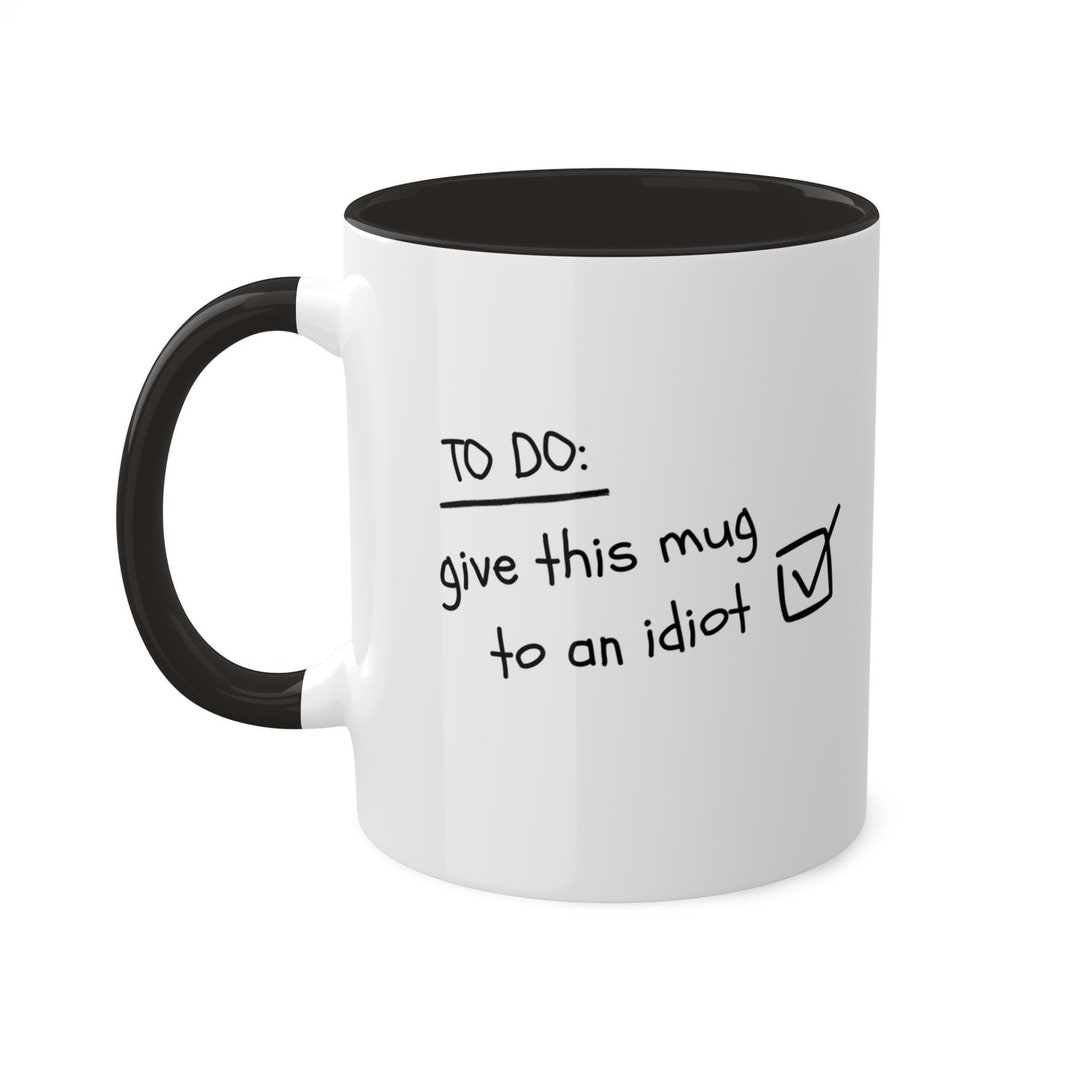 To Do: Give This Mug to an Idiot, Funny Mugs, Rude Coffee Cups for ...