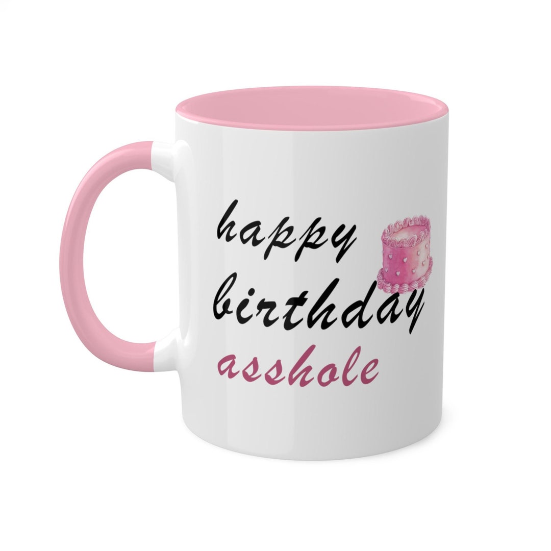 Happy Birthday Asshole Sarcastic Colorful Mugs Birthday Ts For