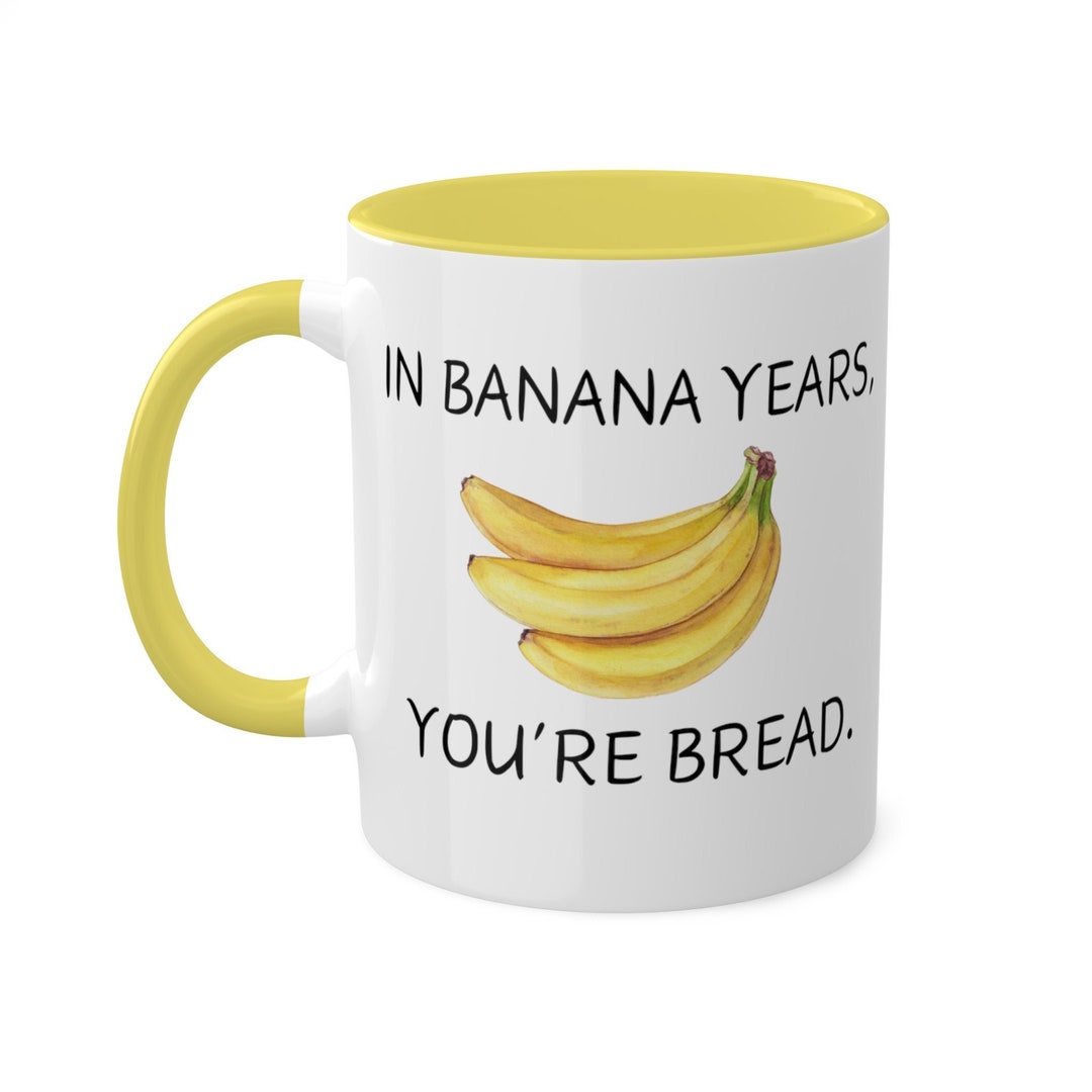 In Banana Years Your'e Bread, Happy Birthday, Birthday Mugs, Gifts for ...