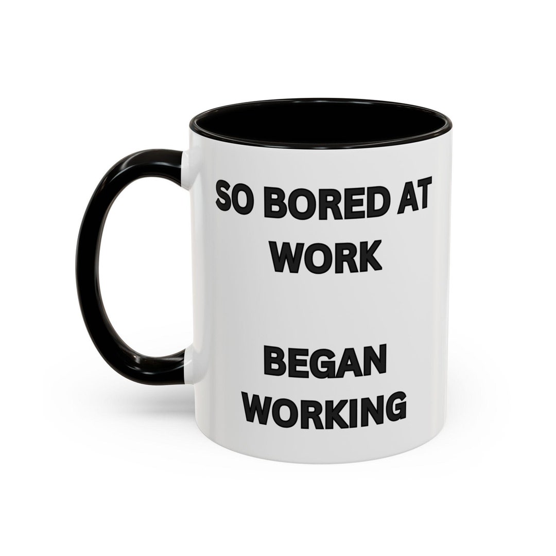 So Bored at Work Began Working, Funny Office Mug, Work Humor, Sarcastic ...