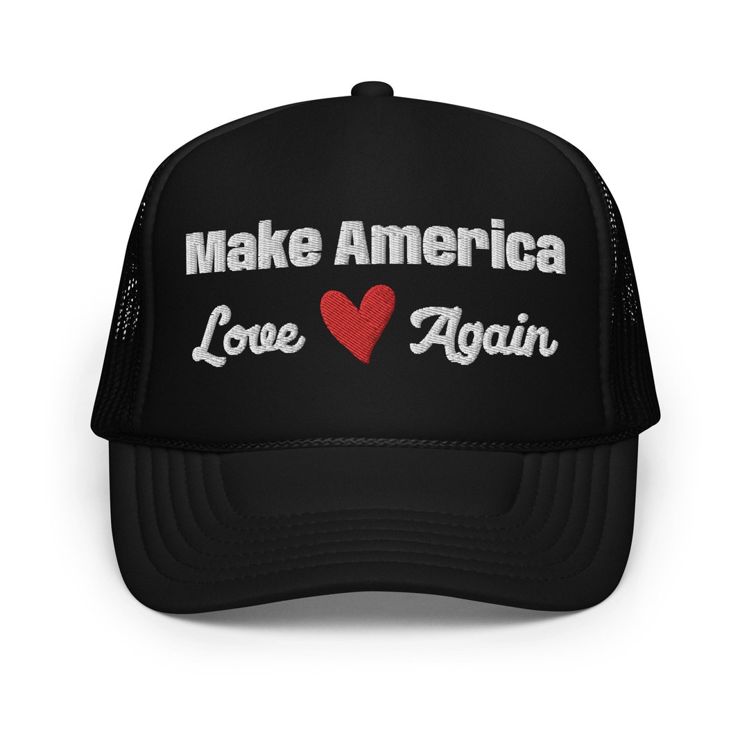 Make America Love Again Hat | Make America Great Hat | Embroidered Love Hat | Foam Trucker Hat ...