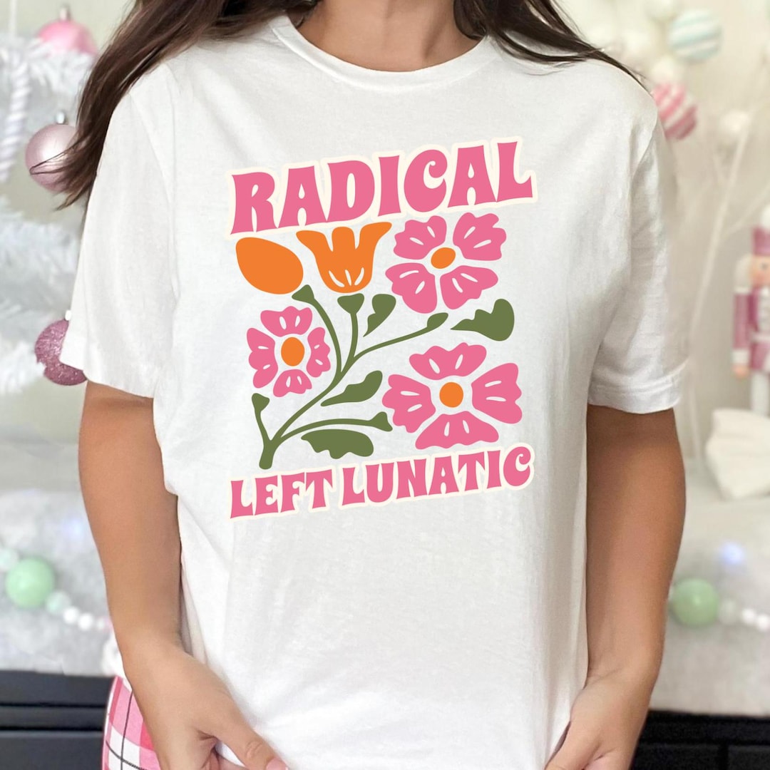 Radical Left Lunatic Political T-shirt for Democrats, Funny Liberal ...