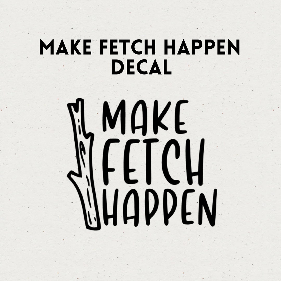 Make Fetch Happen Dog Car Decal - Etsy