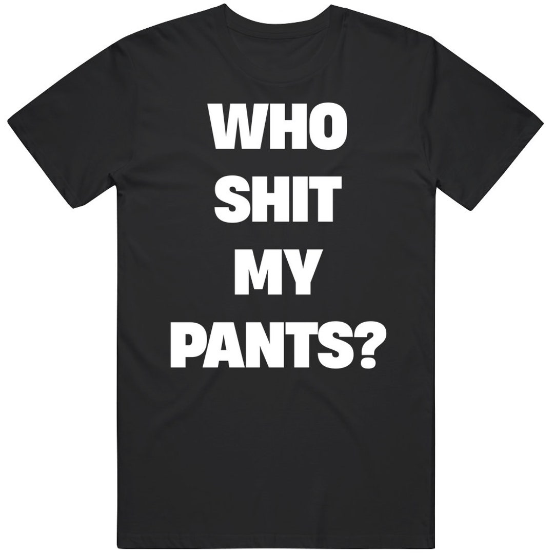 Who Sh*t My Pants Funny Joke Tiktok Meme Gift T Shirt - Etsy