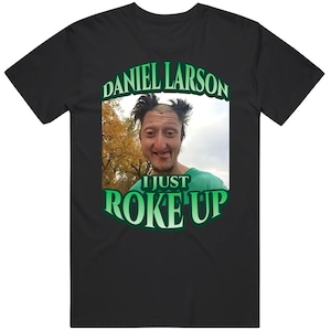 Daniel Larson I Just Roke up Funny Tiktok Meme Joke Gift T Shirt - Etsy