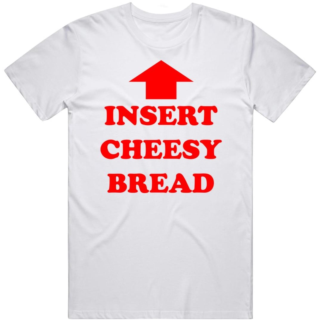 Insert Cheesy Bread Funny Meme Joke Gift T Shirt - Etsy