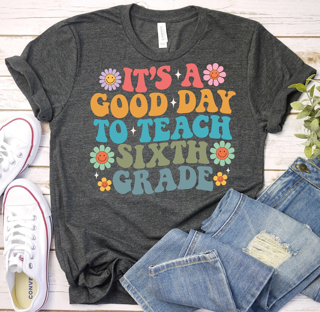 Its A Good Day to Teach Sixth Grade-6th Grade Teacher Shirt,sixth Grade ...