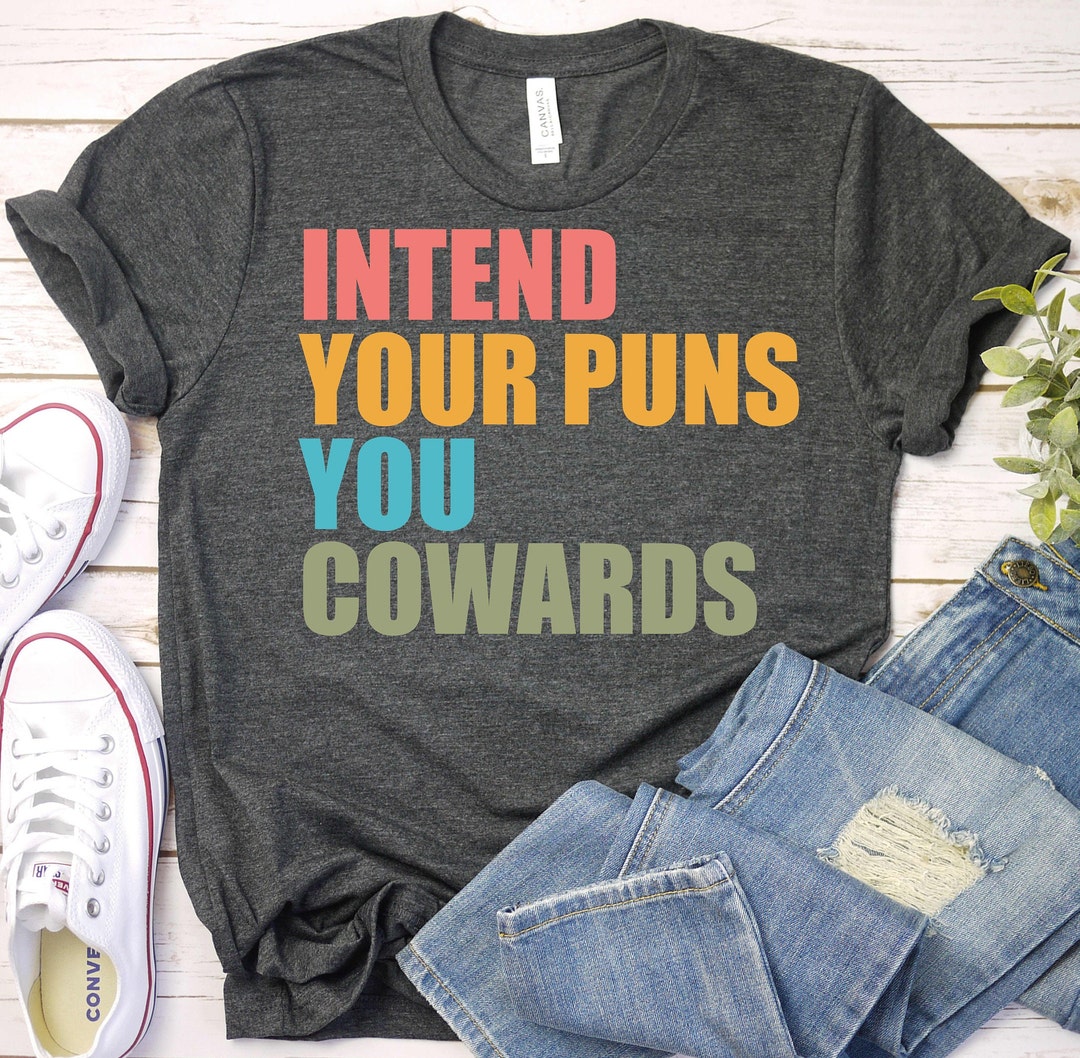 Intend Your Puns You Cowards - Funny Joke Shirt,sarcastic Shirt,sarcasm ...
