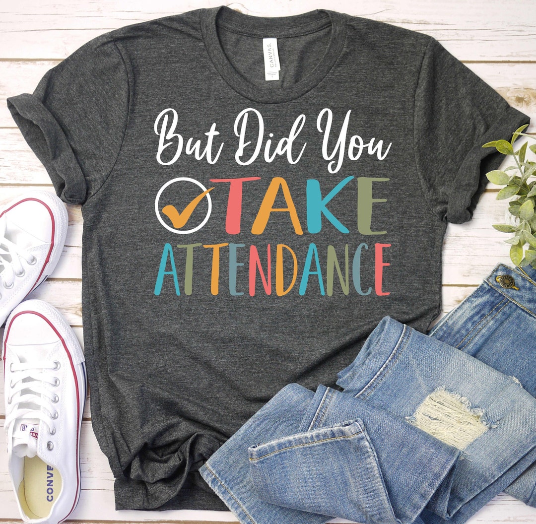 But Did You Take Attendance-teacher Shirt,funny Attendance Shirt,school ...