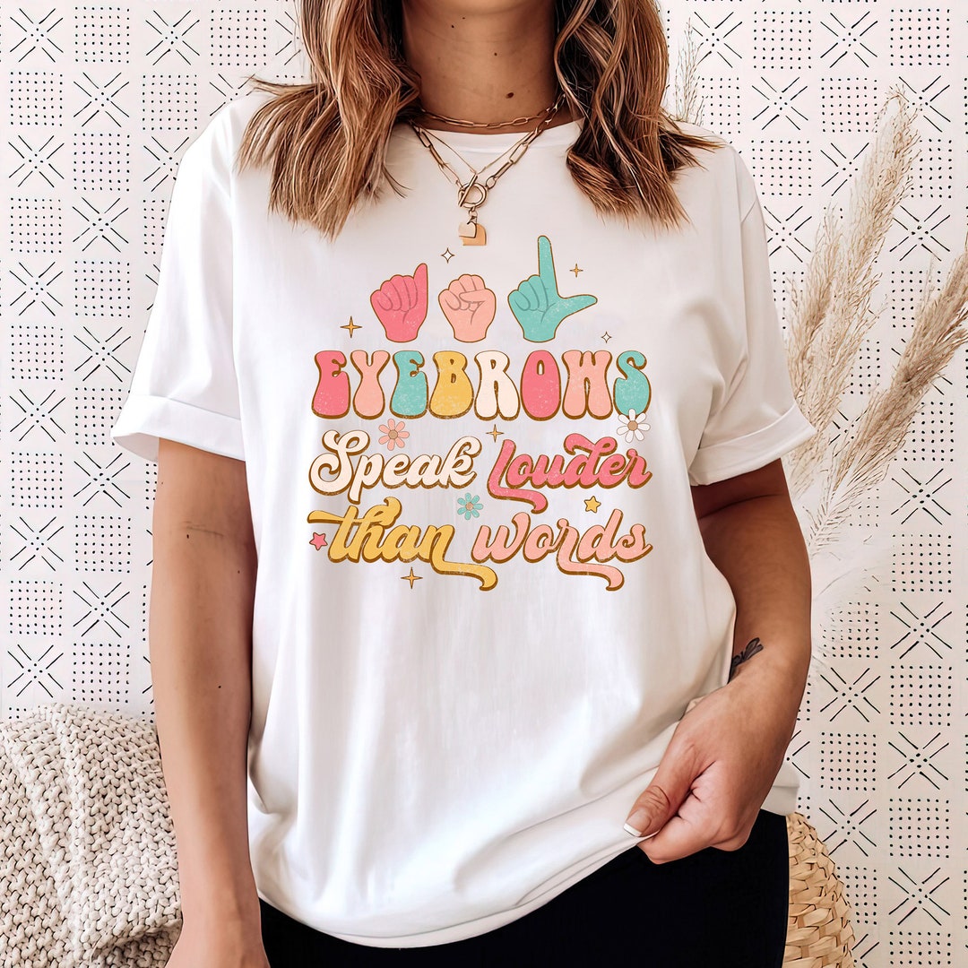 Eyebrows Speak Louder Than Words Shirt, Funny ASL Shirt, American Sign ...