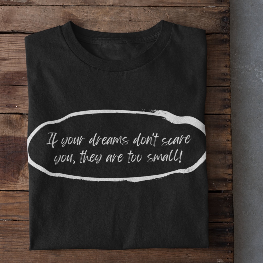 If Your Dreams Don't Scare You, They Are Too Small T-shirt, Dream Big T ...