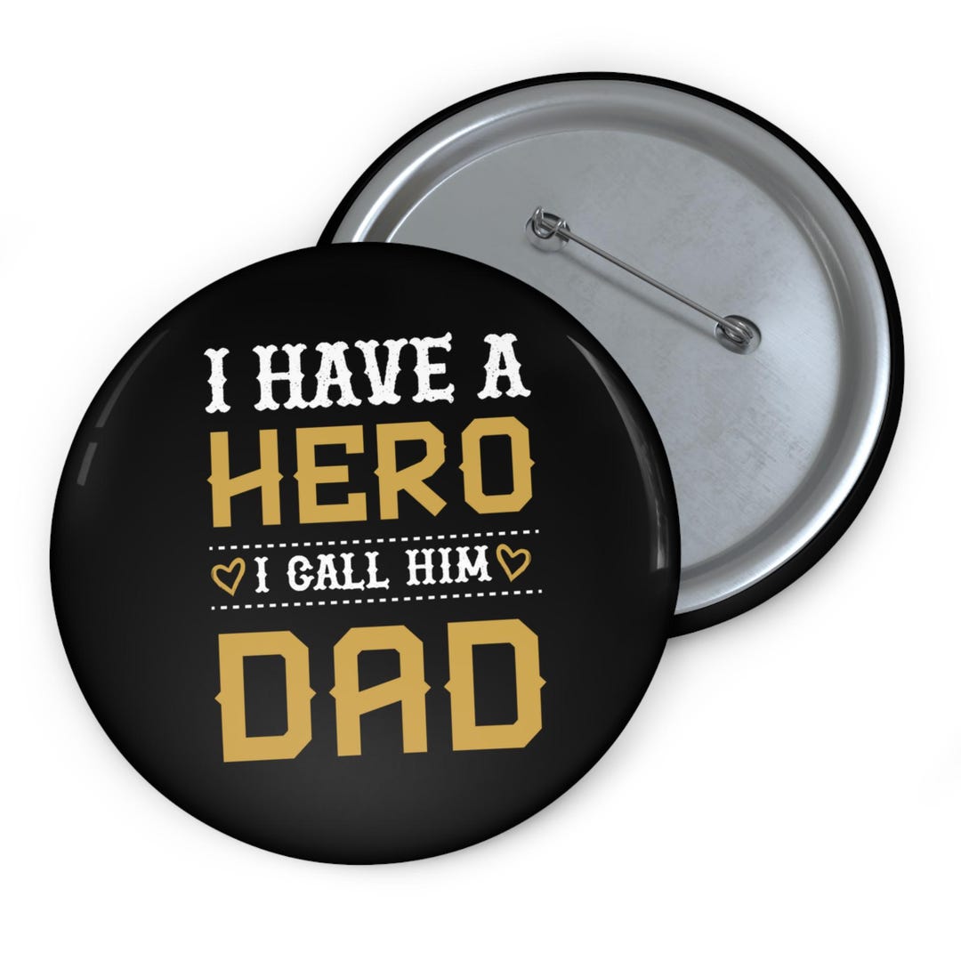Custom Pin Buttons, I Have A Hero I Call Him Dad, Father's Day Gift ...