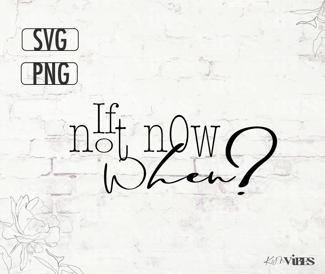 If Not Now When SVG PNG Motivational Quotes SVG Inspirational Svg ...