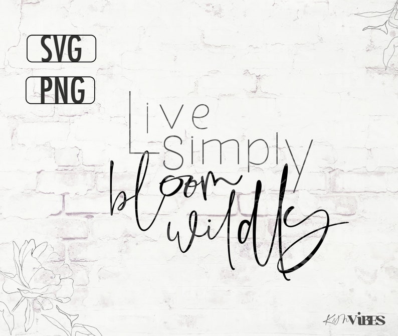 Live Simply Bloom Wildly SVG PNG: Inspirational Quote (digital Download ...