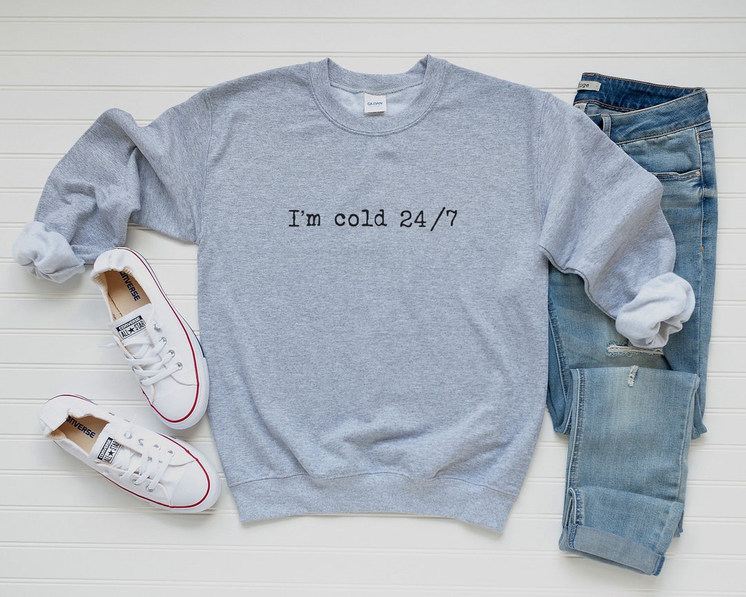 I'm Cold 24/7, Yes I'm Cold Sweatshirt, Yes, I'm Cold, Me 24:7, Funny ...