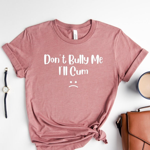 Don't Bully Me I'll Come Shirt - Etsy
