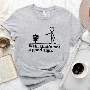 Well That's Not a Good Sign Funny Shirt, Funny Tshirt, Novelty Joke Tee ...