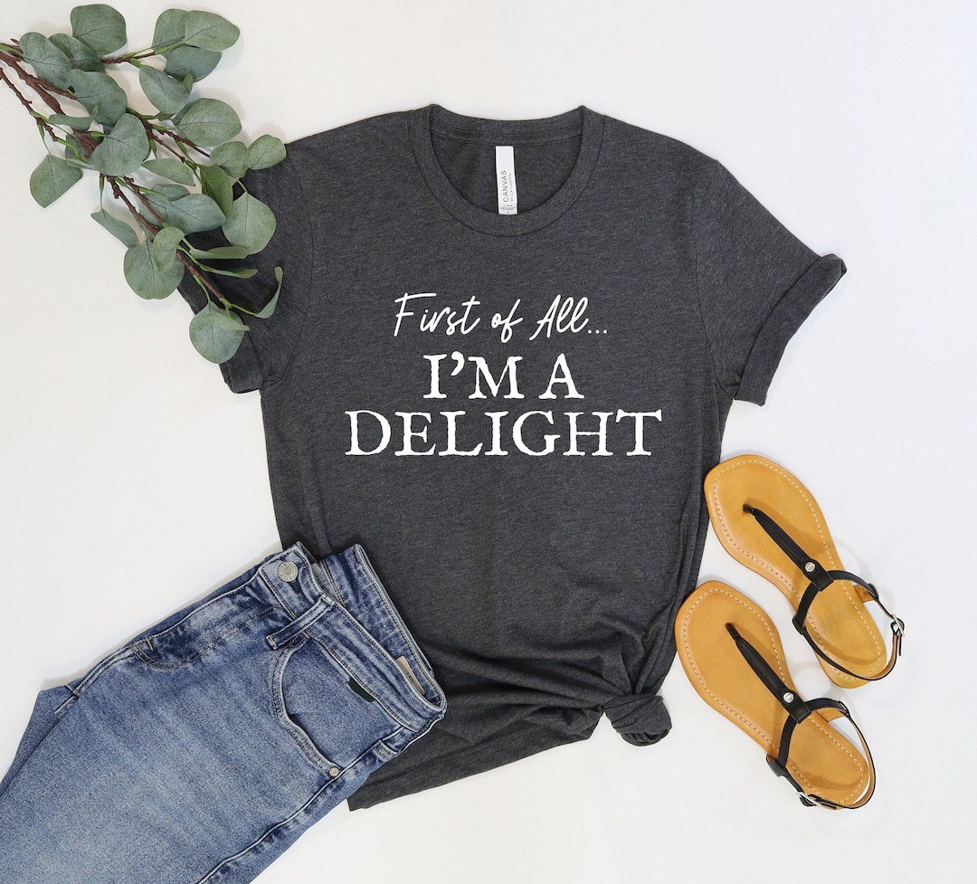 First of All I'm a Delight Shirt, Funny Women's Shirt,for Mom Funny ...