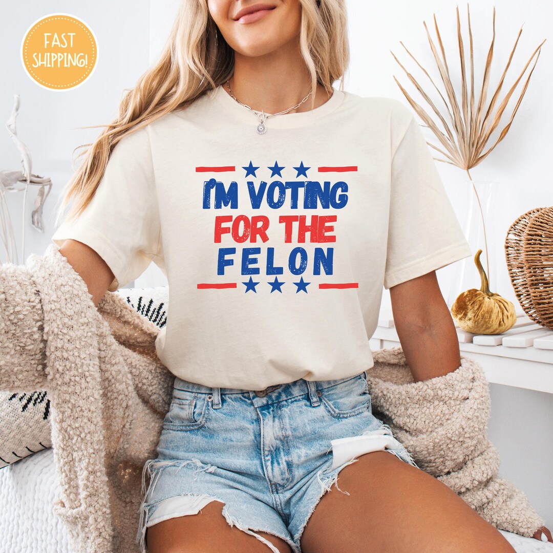 I'm Voting for the Felon Shirt, Vote Shirts, Voting Shirt, Voter ...