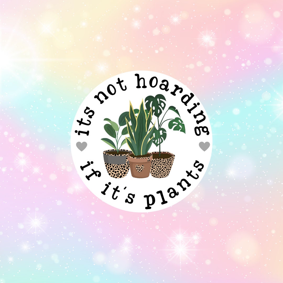 Its Not Hoarding If Its Plants Die Cut Vinyl Sticker Water Resistant ...