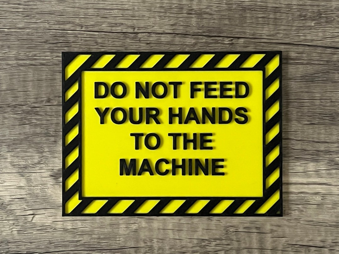 3D Printed Warning Sign, Workplace Safety, Do Not Feed Your Hands to ...