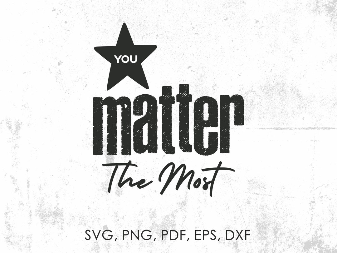 You Matter the Most Svg, Motivational Quotes Svg, Png, Pdf, Eps, Dxf ...
