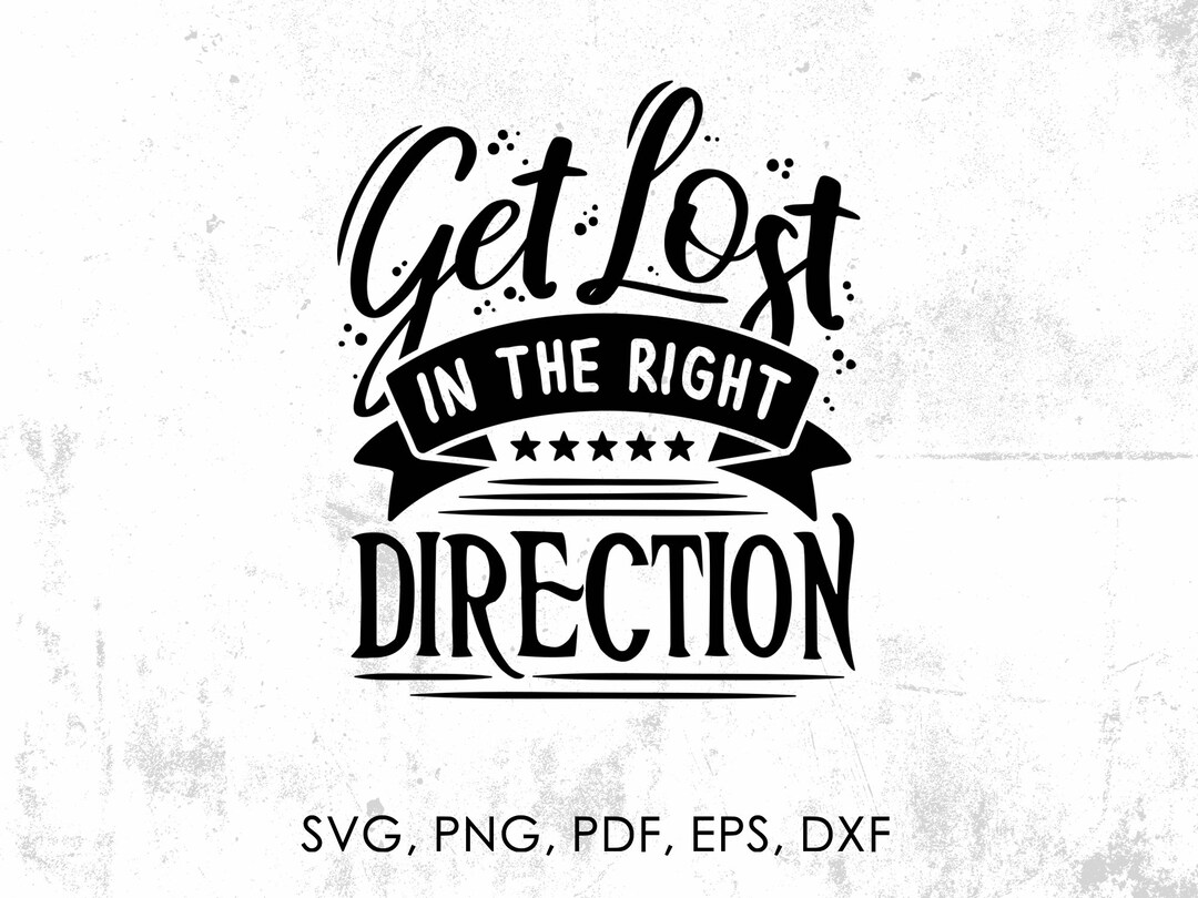 Get Lost in the Right Direction Svg, Motivational Svg, Png, Pdf, Eps ...