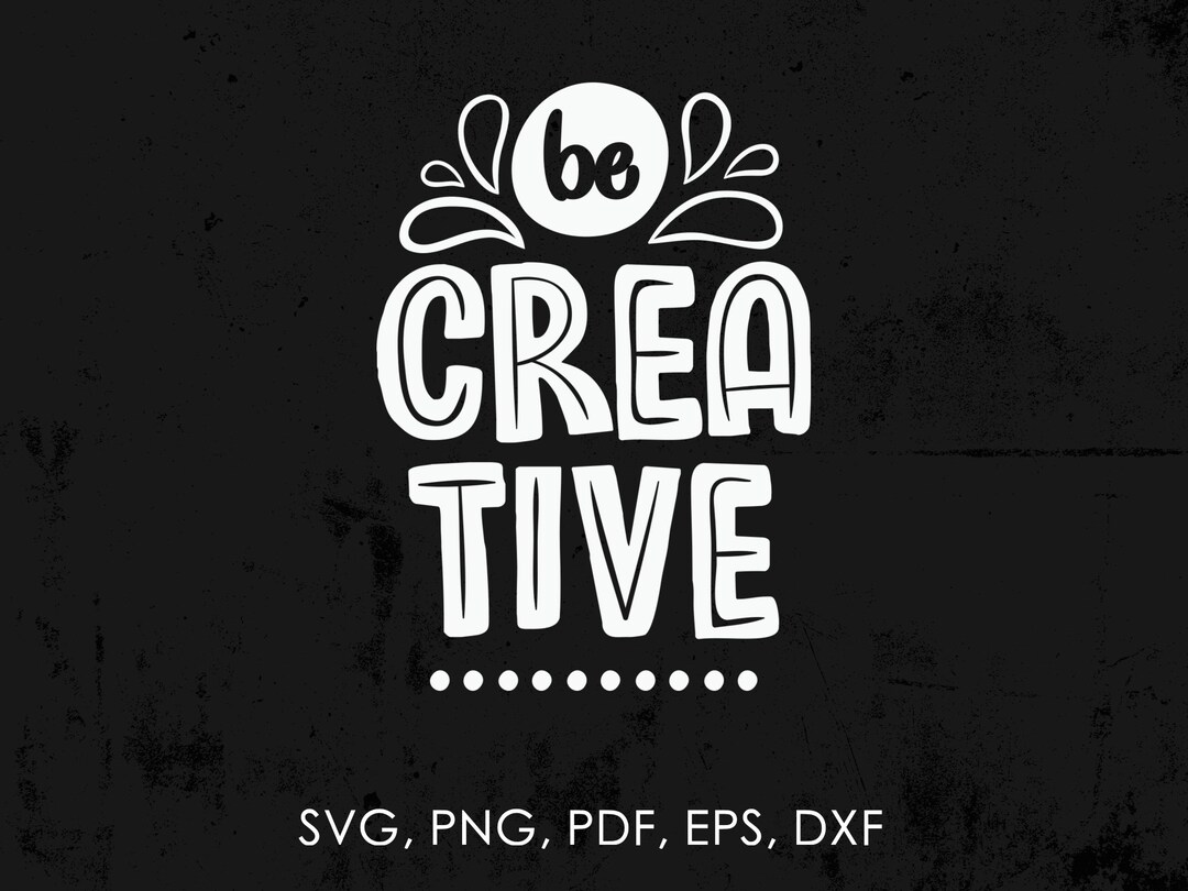 Be Creative Svg, Motivational Quotes Svg, Png, Pdf, Eps, Dxf Vector ...