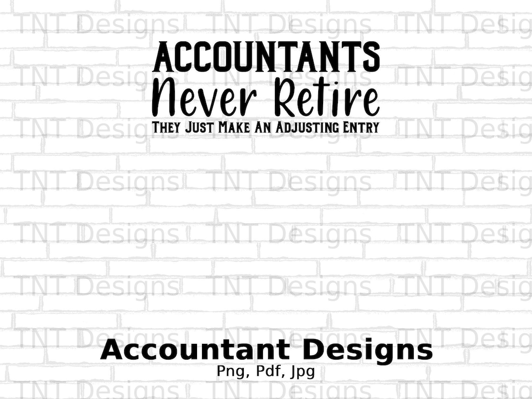 Accountants Never Retire They Just Make an Adjusting Entry Digital File ...