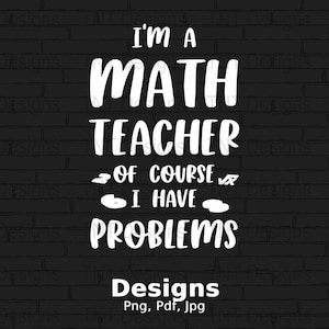 I'm A Math Teacher of Course I Have Problems Digital Png File, Instant ...