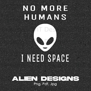 No More Humans I Need Space Digital Png File, Instant Download, Funny ...