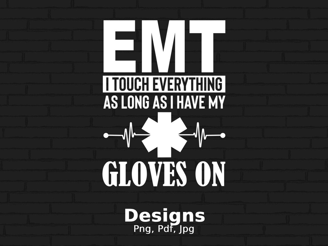 Emt I Touch Everything as Long as I Have My Gloves on Digital Png File ...