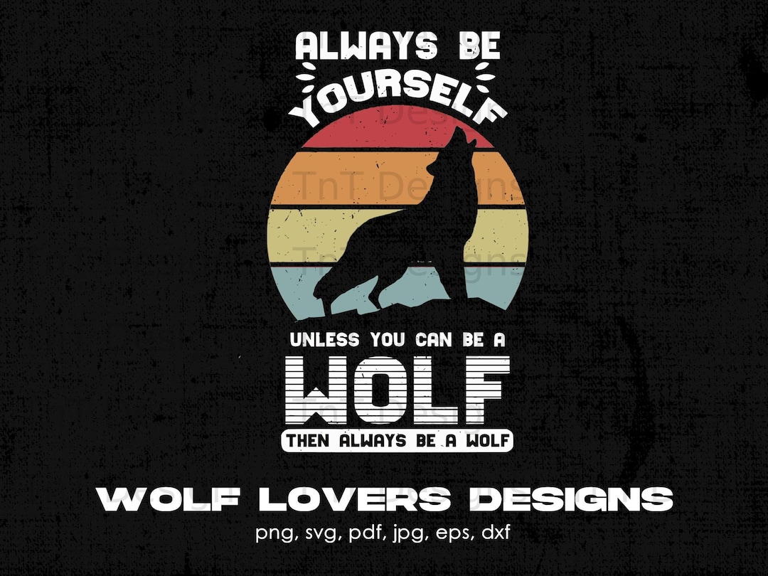 Always Be Yourself Unless You Can Be A Wolf Retro Digital Png File ...