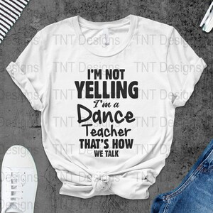 I'm Not Yelling I'm A Dance Teacher Digital Png File, Dance Instructor ...