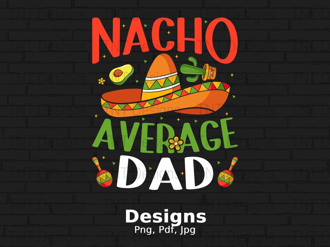 Nacho Average Dad Digital Png File, Instant Download, Funny Cinco De ...