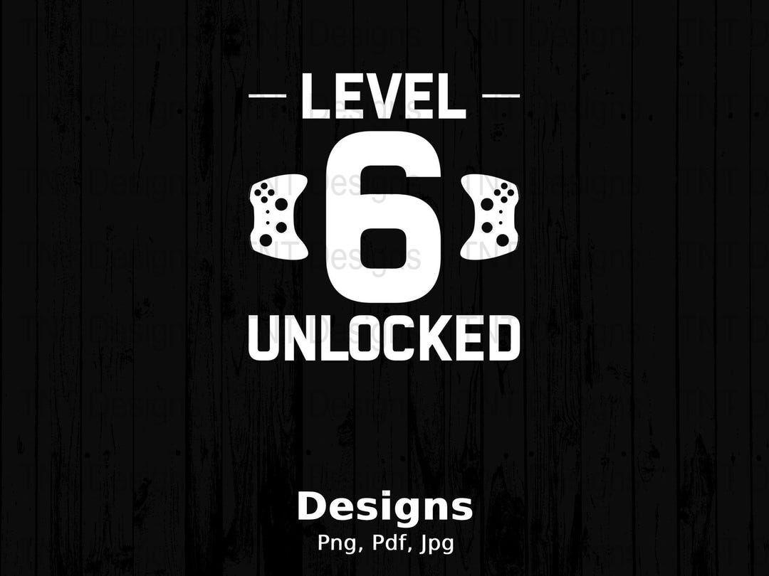 Level 6 Unlocked Digital Png File, Video Game 6th Birthday Shirt Design ...