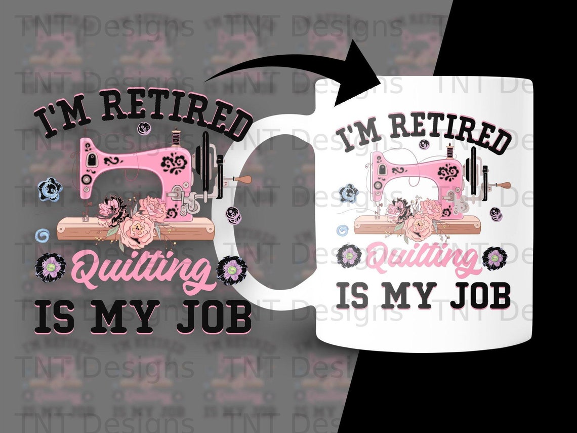 I'm Retired Quilting is My Job Digital Png File, Instant Download ...