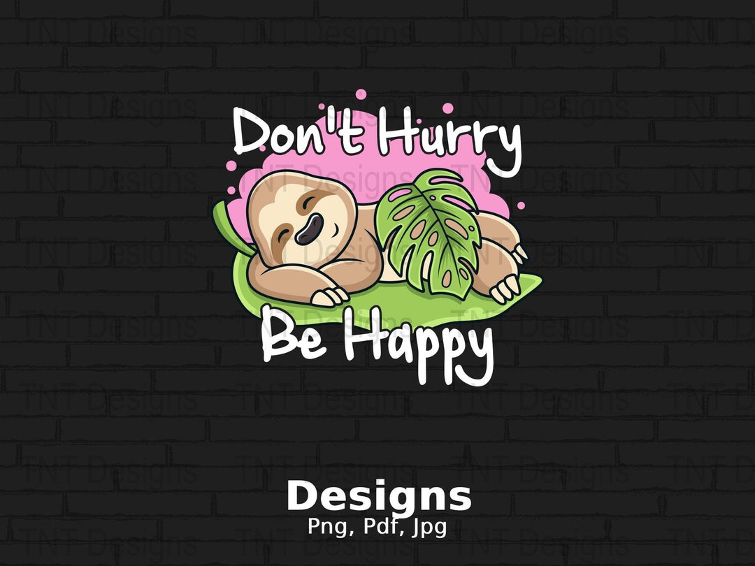Don't Hurry Be Happy Sloth Digital Png File, Instant Download, Funny ...