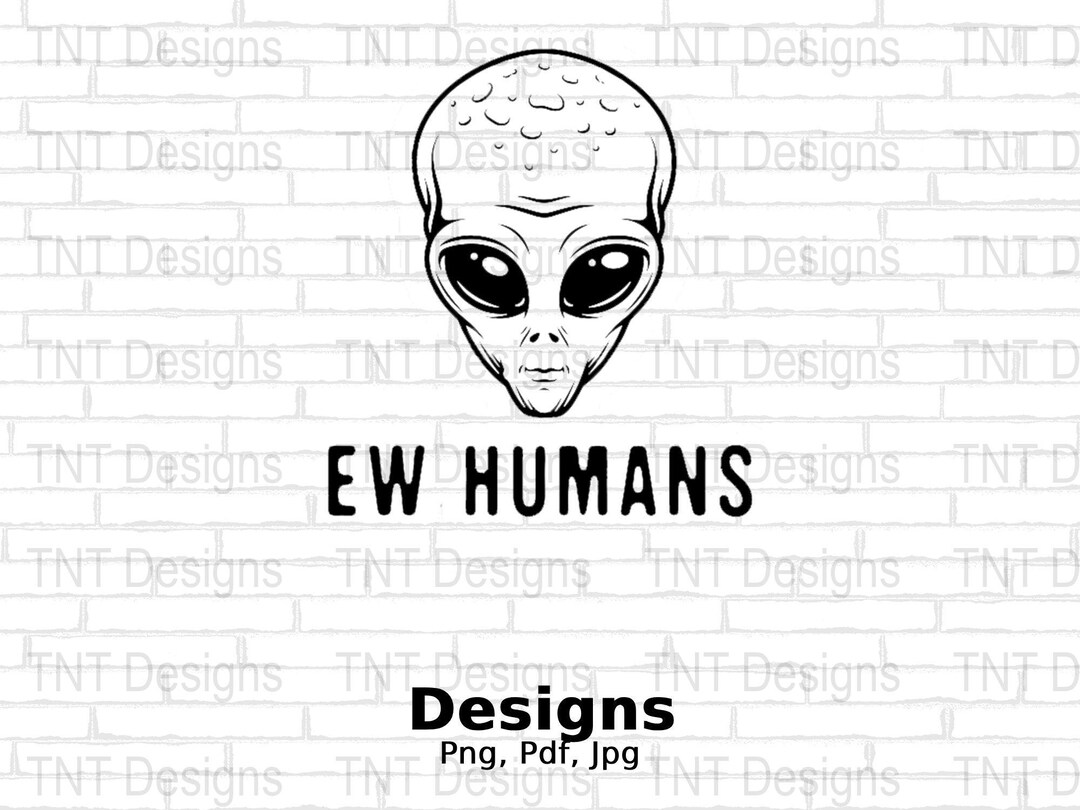 Ew Humans Extraterrestrial Digital Png File, Funny Alien T-shirt Design ...