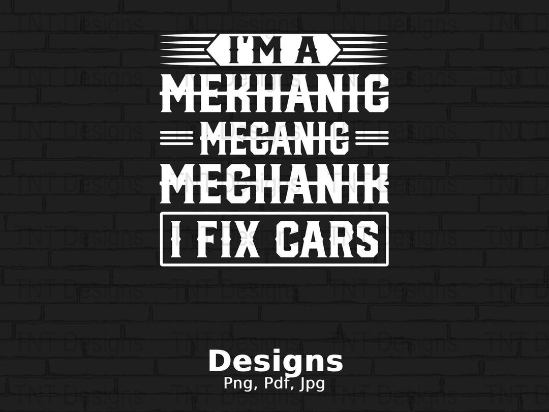 I'm A Mechanic I Fix Cars Digital Png File, Funny Mechanic T-shirt ...