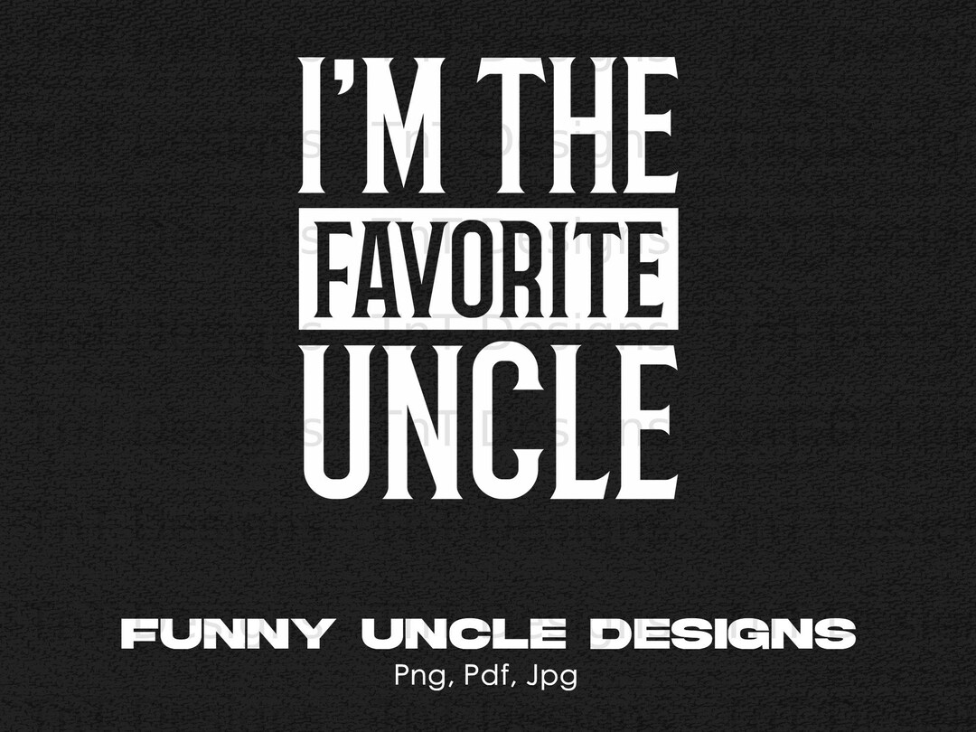 I'm the Favorite Uncle Digital Png File Instant Download, Funny Uncle T ...