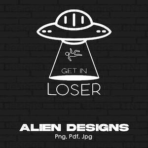 Get in Loser Digital Png File, Instant Download, Alien Spaceship Tshirt ...