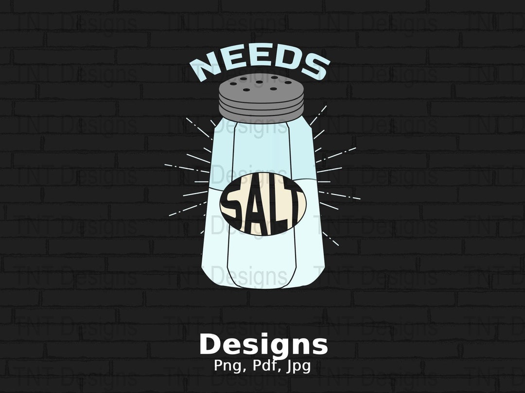 Needs Salt Digital Png File, Instant Download, Funny Cooking T-shirt ...