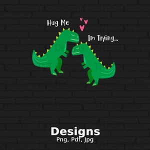 Hug Me I'm Trying Digital Png File, Instant Download, Funny Dinosaur T ...