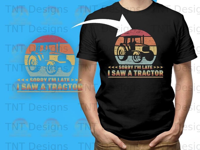 Sorry I'm Late I Saw A Tractor Digital Png File Instant - Etsy