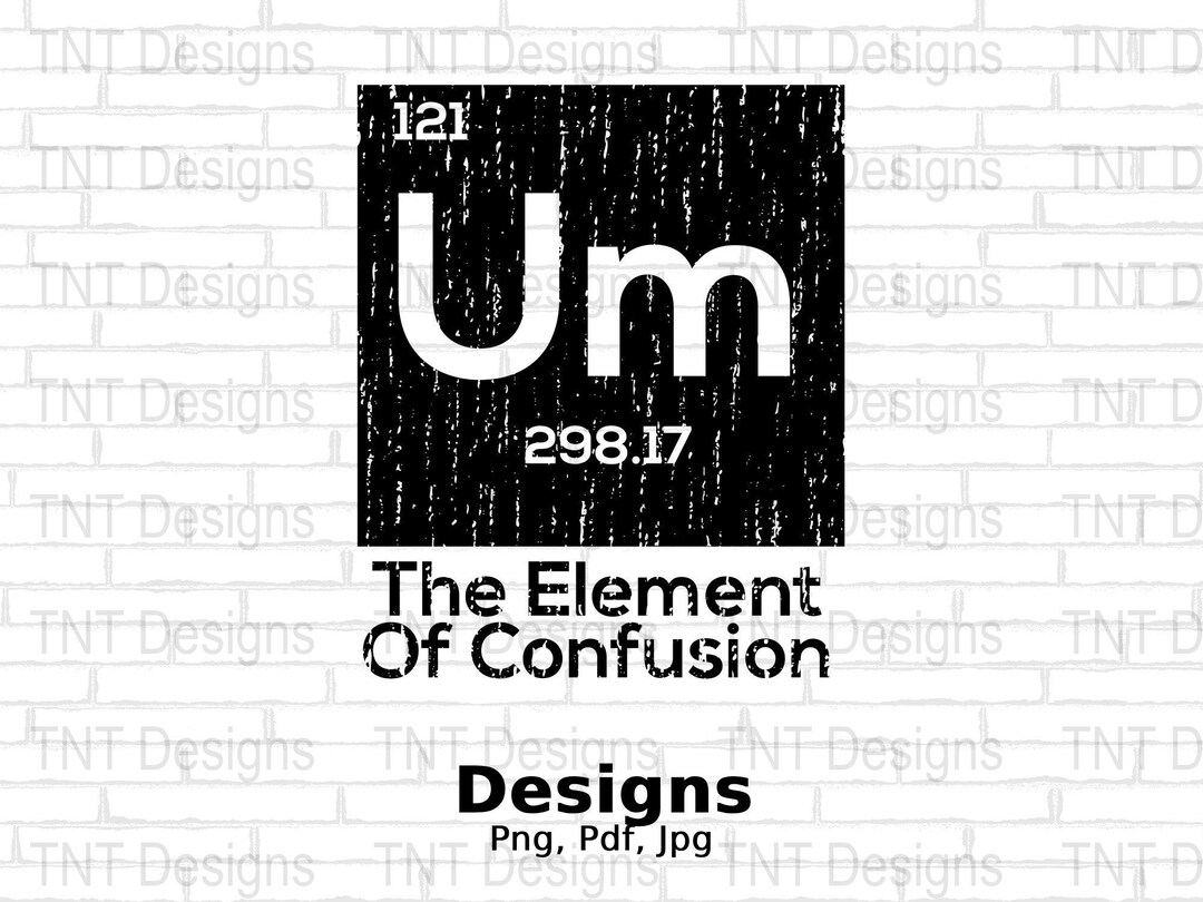 Um the Element of Confusion Digital Png File, Funny Chemistry T-shirt ...