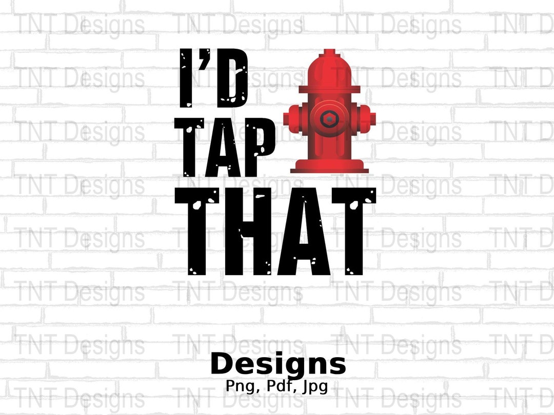 I'd Tap That Fire Hydrant Digital Png Design File, Instant Download ...
