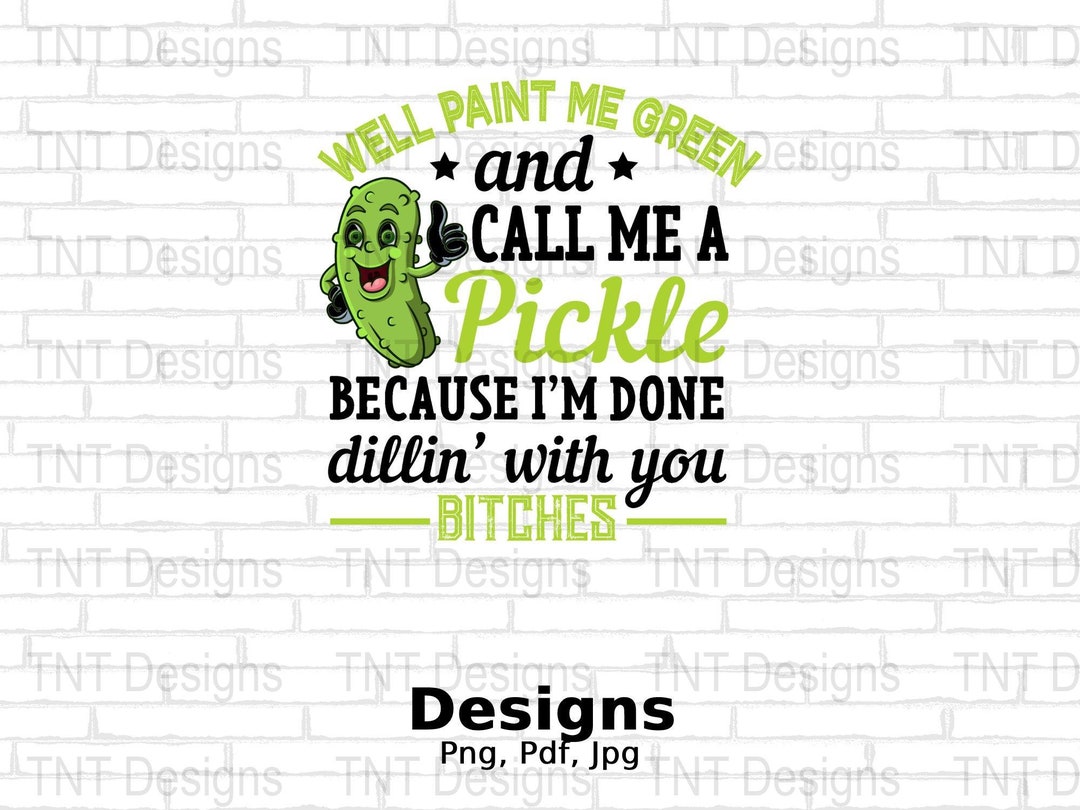 Well Paint Me Green and Call Me A Pickle Digital Png File, Instant ...