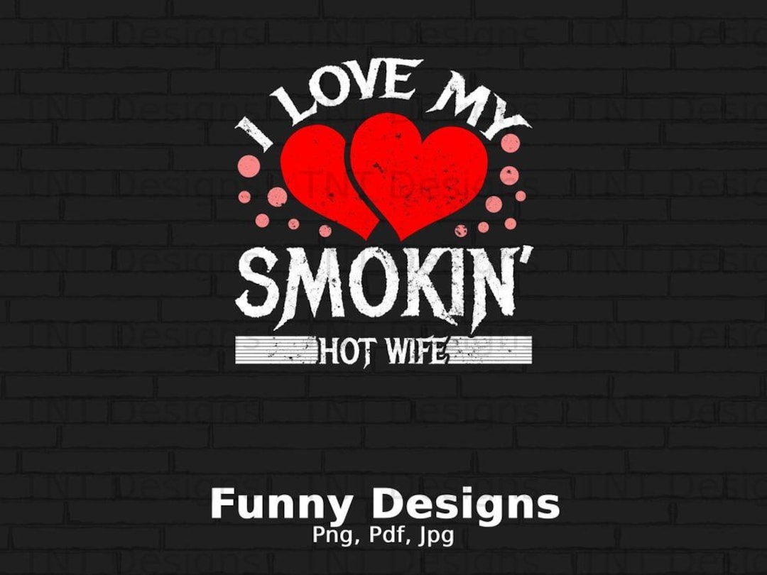 I Love My Smokin' Hot Wife Digital Png File, Instant Download, Husband Gifts, Funny Dad Png ...